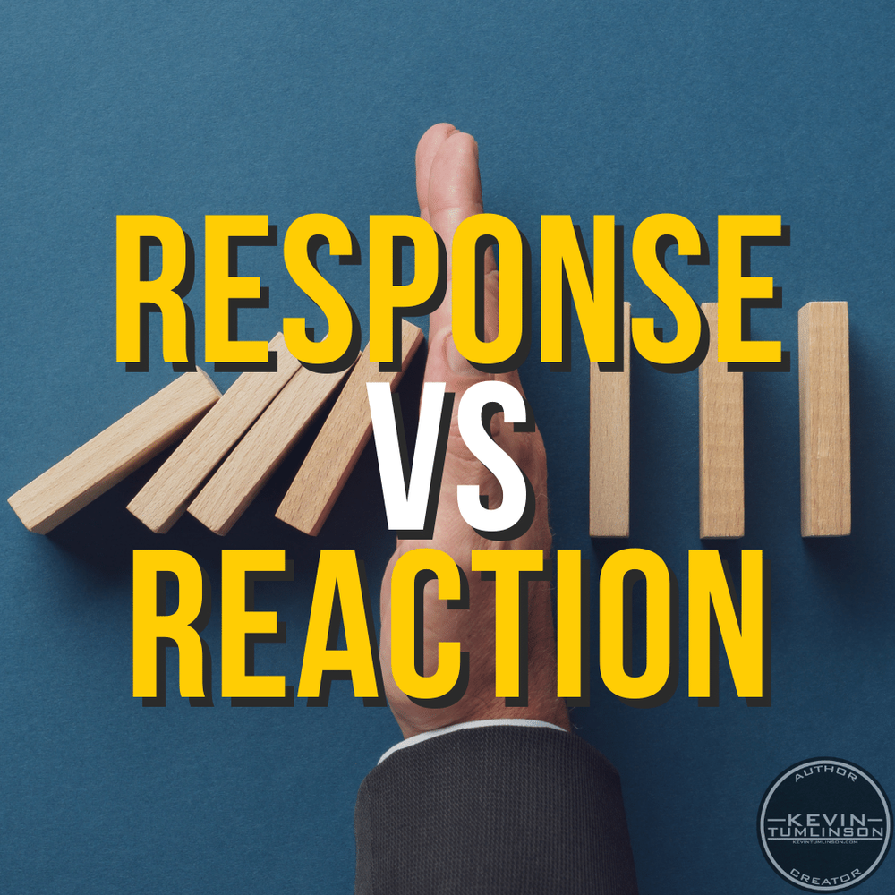 Response vs Reaction — Kevin Tumlinson