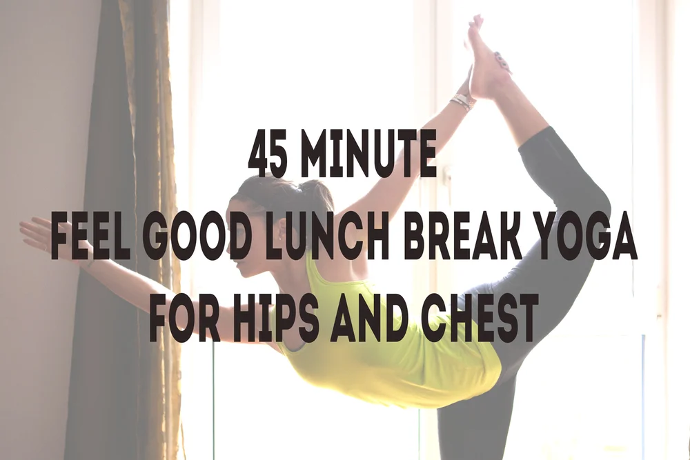 45 Minute Feel Good Lunch Break Yoga for Hips and Chest — YOGABYCANDACE