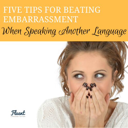 Five Tips For Beating Embarrassment When Speaking Another Language by ...