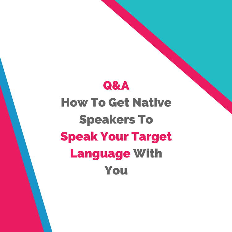 How To Get Native Speakers To Speak Your Target Language by Fluent Language