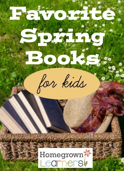 Favorite Children's Books for Spring — Homegrown Learners