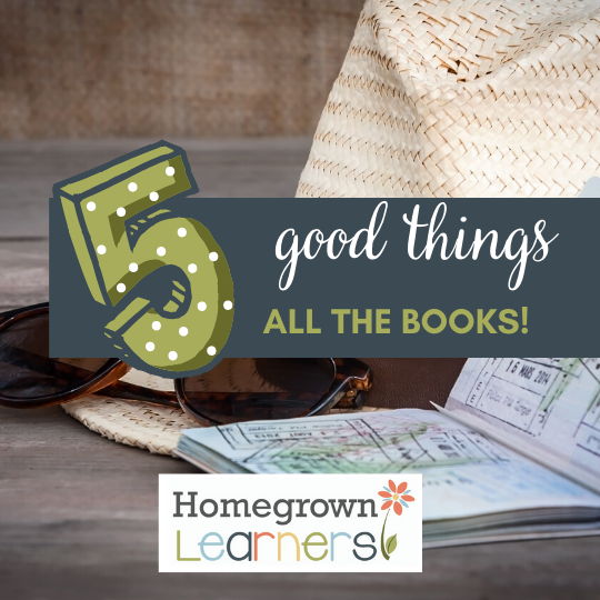 5 Good Things: All the Books! — Homegrown Learners