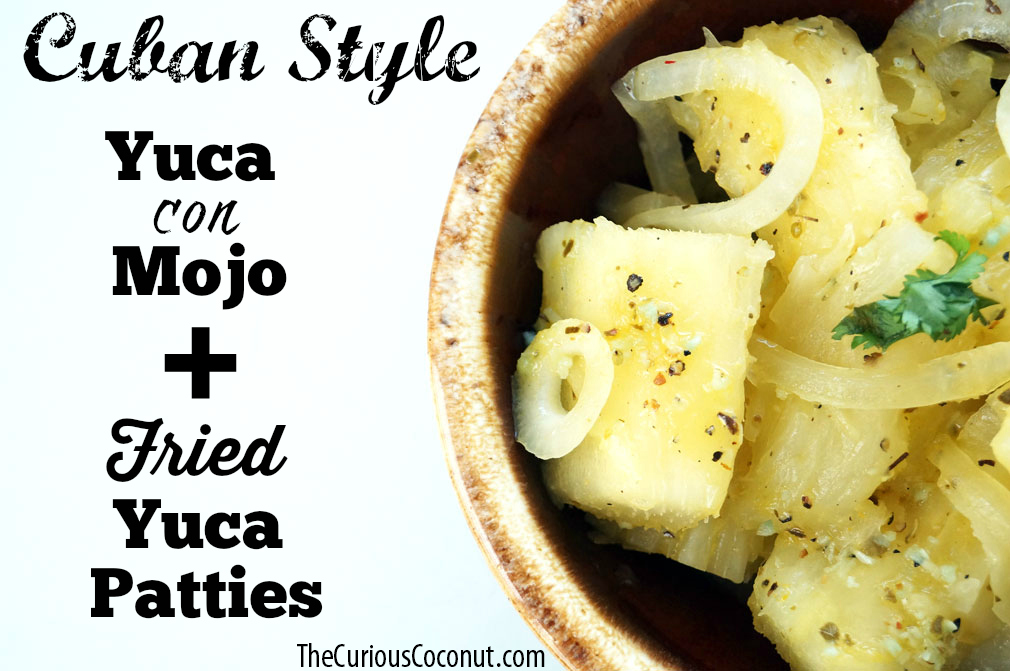 Yuca Con Mojo + Fried Yuca Patties — The Curious Coconut