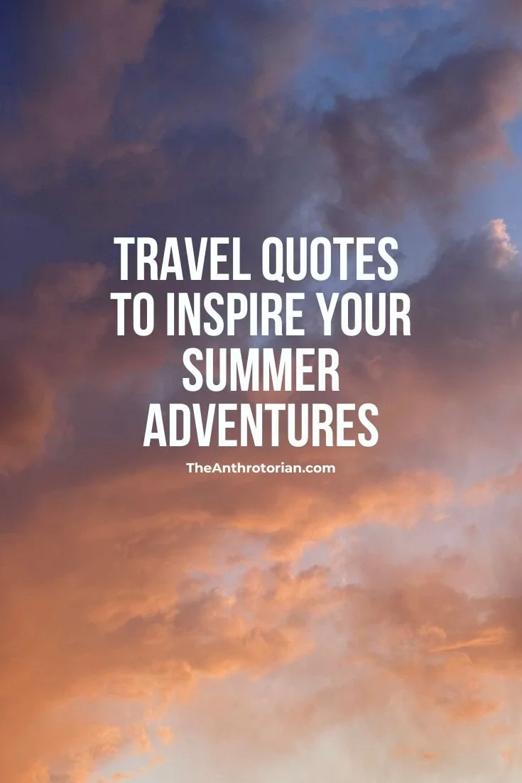 Travel Quotes to Inspire Your Summer Adventures — The Anthrotorian