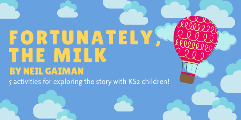 Fortunately, the Milk: 5 activities for exploring the story with KS2 ...