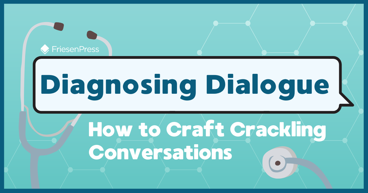 Diagnosing Dialogue: How to Craft Crackling Conversations | FriesenPress