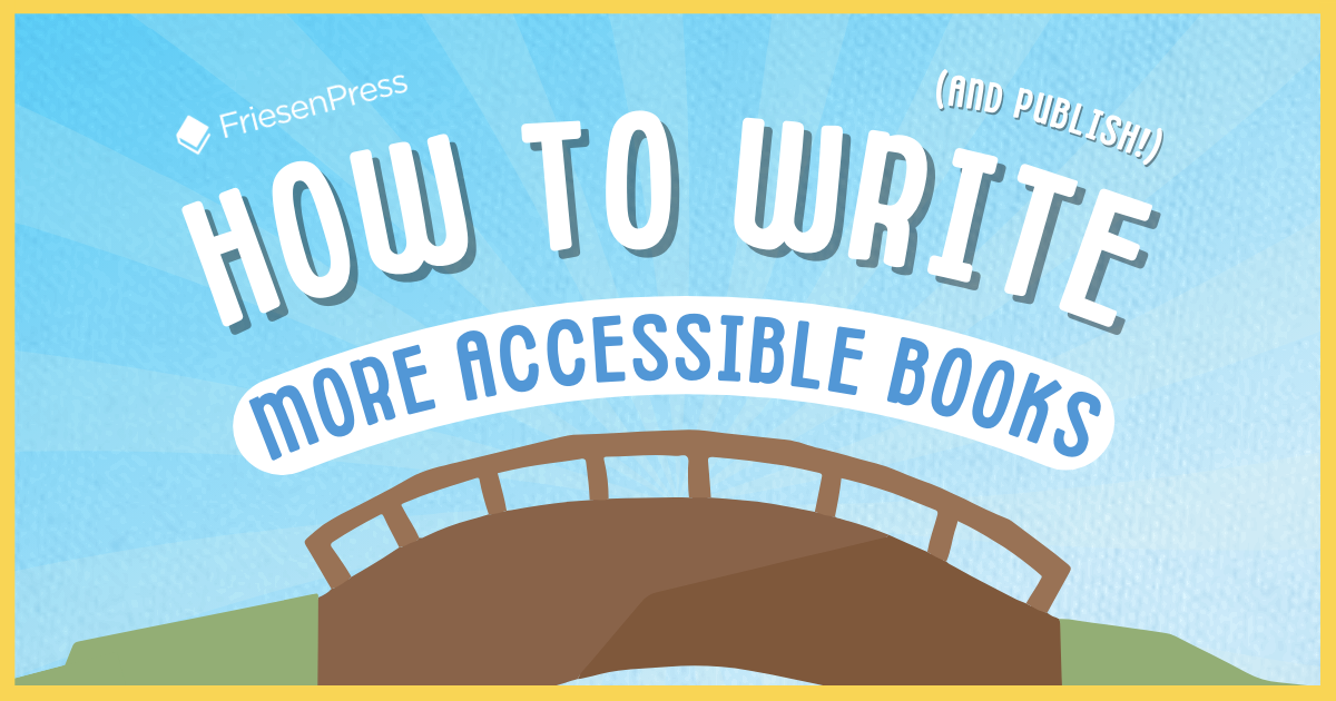 How to Write (and Publish!) More Accessible Books | FriesenPress