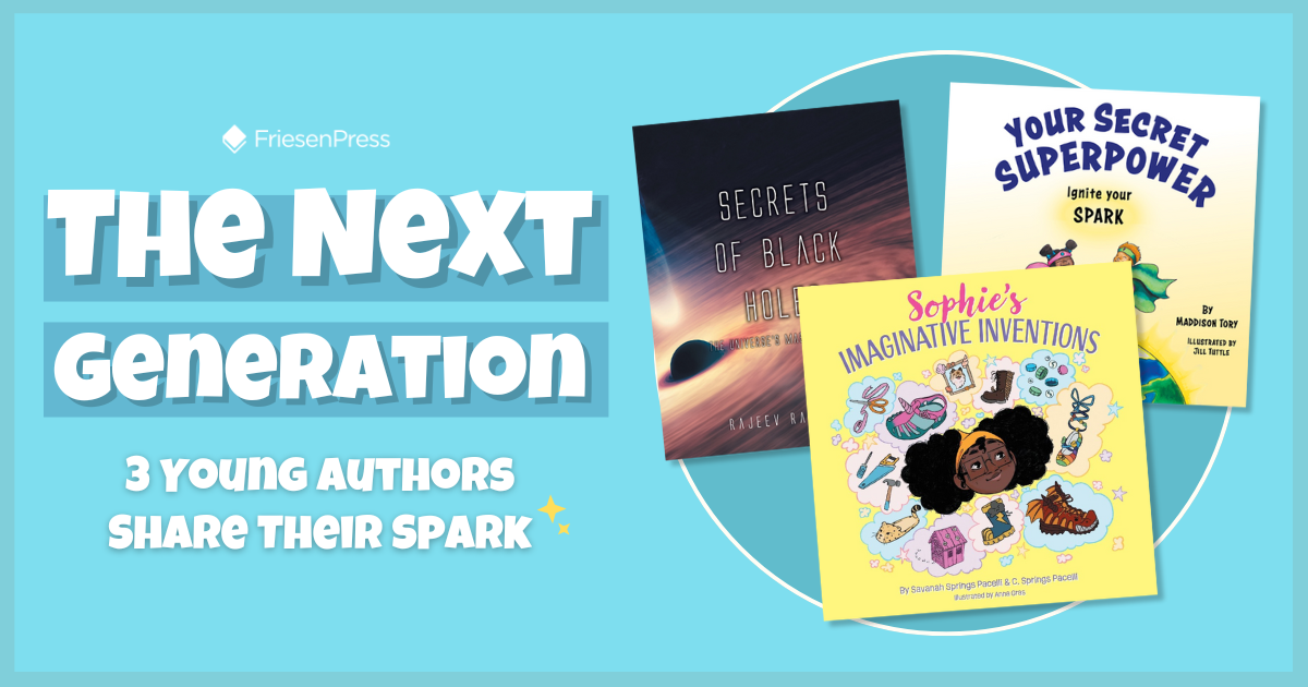 The Next Generation: 3 Young Authors Share Their Spark | FriesenPress