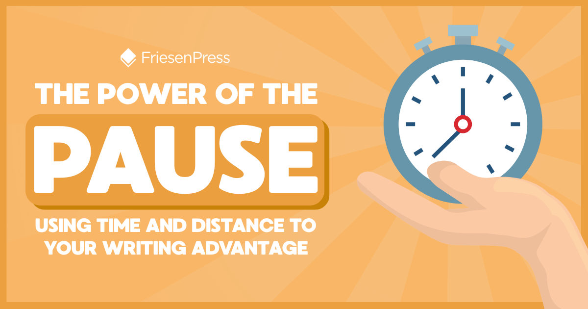 The Power of the Pause: Using Time and Distance to Your Writing ...