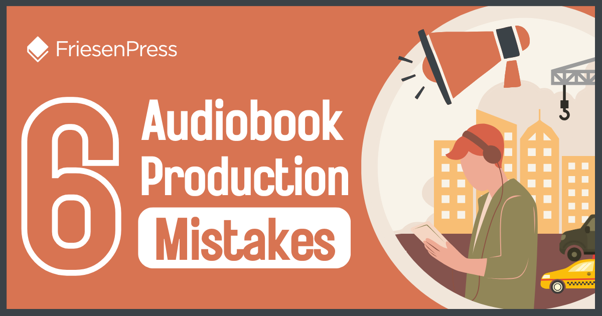 6 Audiobook Production Mistakes (and How to Avoid Them) | FriesenPress