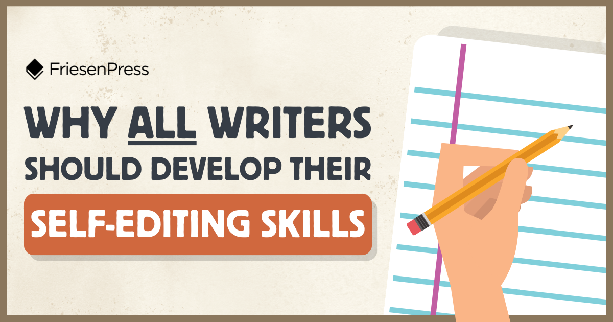 Why Self-Editing Is a Skill All Writers Should Develop | FriesenPress