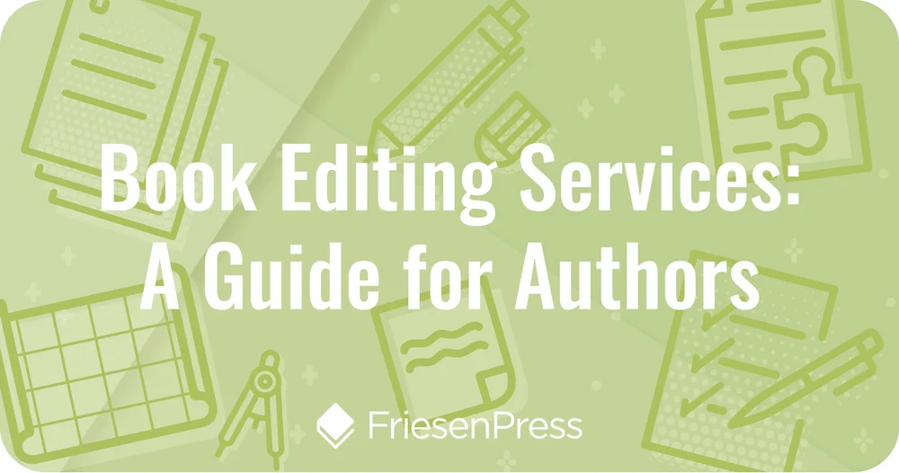 Book Editing Services: A Comprehensive Guide for Authors | FriesenPress