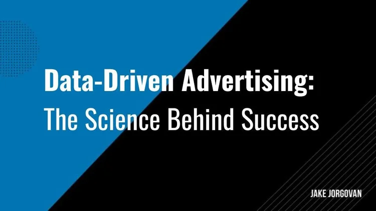 Data-Driven Advertising: The Science Behind Success in 2025 — Jake Jorgovan
