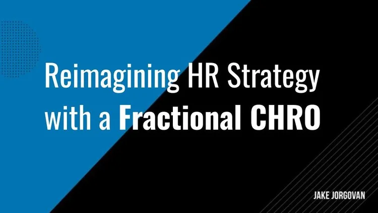 Reimagining HR Strategy with a Fractional CHRO — Jake Jorgovan