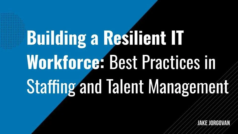 Building an IT Workforce: Best Practices — Jake Jorgovan