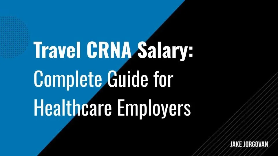 Travel CRNA Salary: Complete Guide for Healthcare Employers — Jake Jorgovan