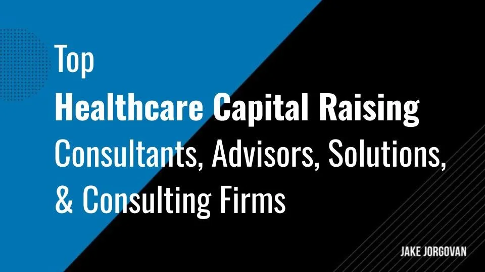 Top 11 Healthcare Capital Raising Advisors — Jake Jorgovan