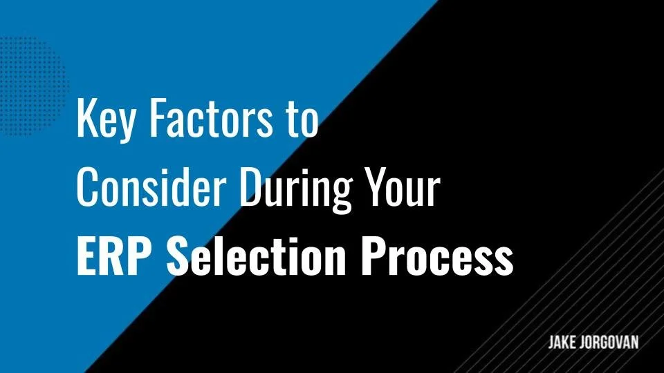 5 Key Factors to Consider During Your ERP Selection Process — Jake Jorgovan