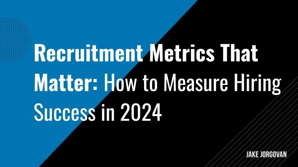 Recruitment Metrics That Matter in 2025 — Jake Jorgovan