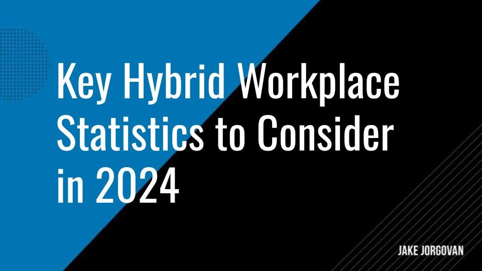 Key Hybrid Workplace Statistics to Consider in 2024 — Jake Jorgovan