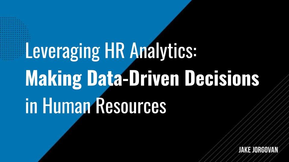 Leveraging HR Analytics for Smart Decisions — Jake Jorgovan