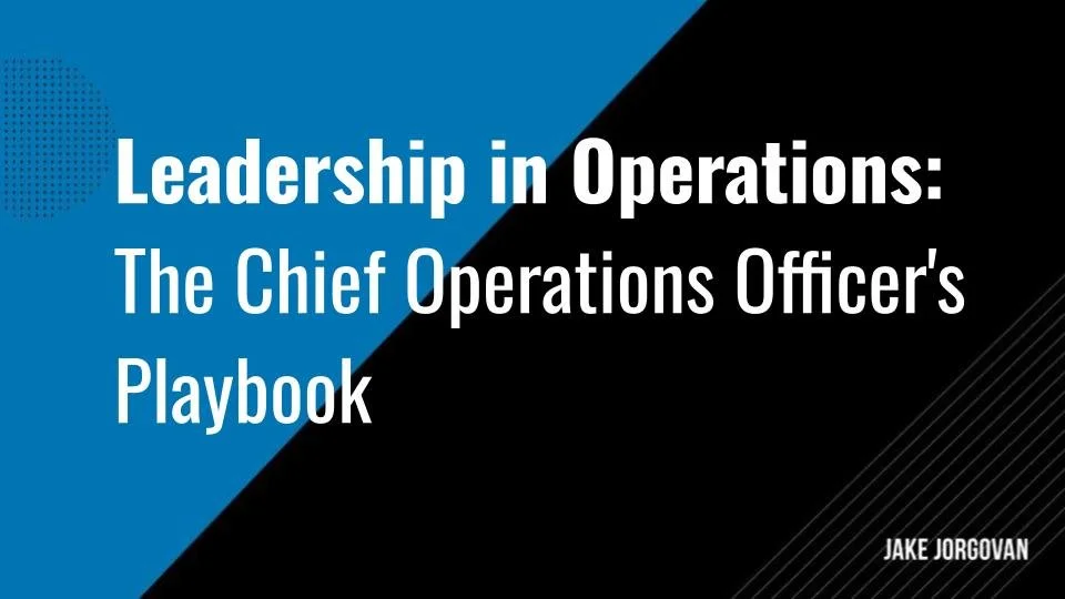 Leadership in Operations: The COO's Playbook — Jake Jorgovan