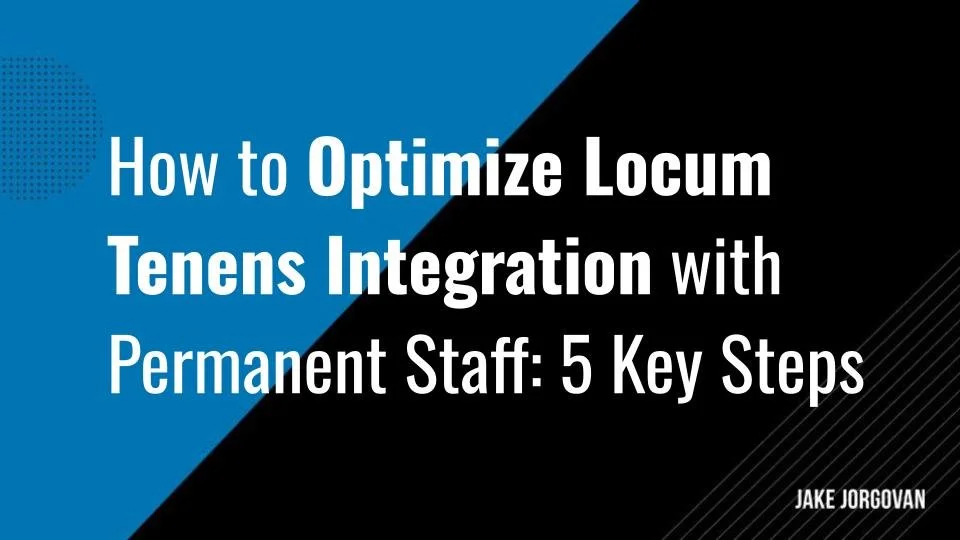 5 Steps to Integrate Locum Tenens with Permanent Staff — Jake Jorgovan
