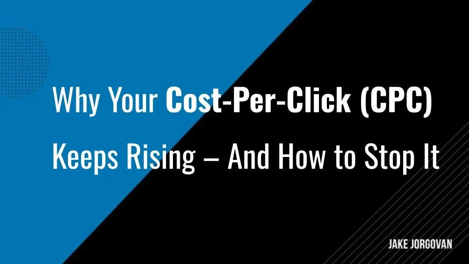 Why Your CPC Keeps Rising And How to Stop It in 2025 — Jake Jorgovan