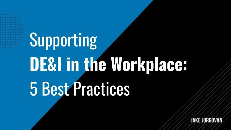 Supporting DE&I in the Workplace: 5 Best Practices — Jake Jorgovan