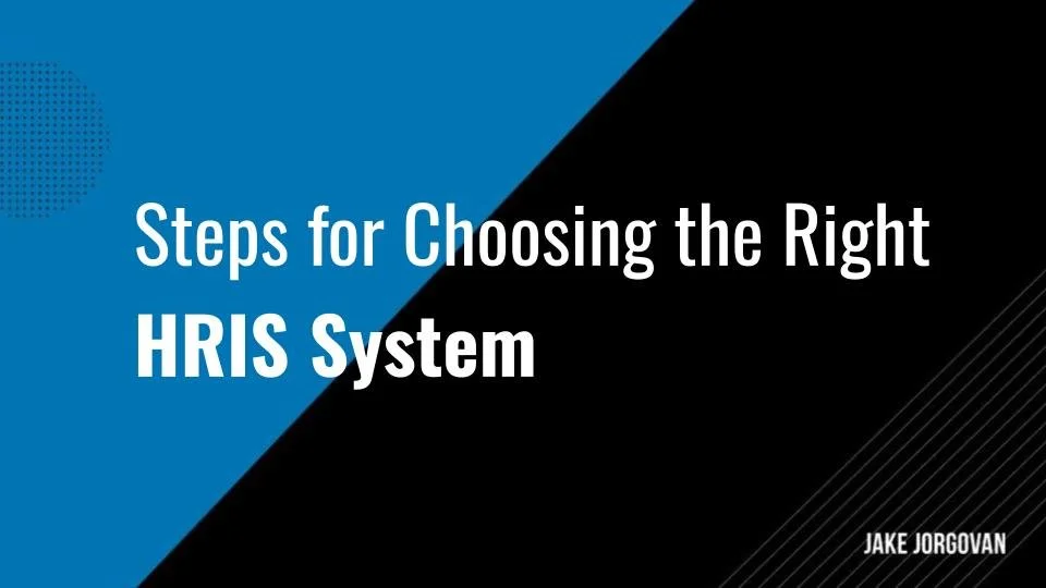 Steps for Choosing the Right HRIS System — Jake Jorgovan