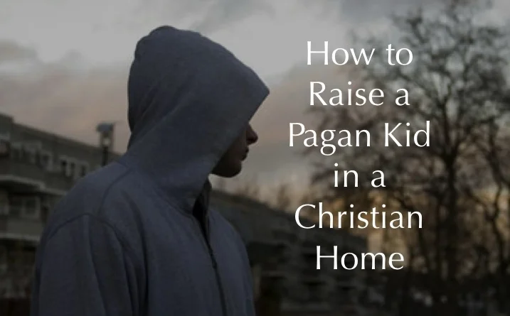 How to Raise a Pagan Kid in a Christian Home — I.N.F.O. For Families