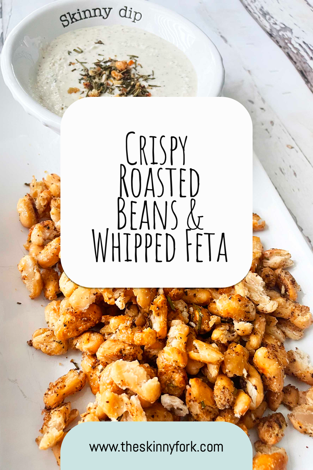 Crispy Roasted Beans & Whipped Feta — The Skinny Fork