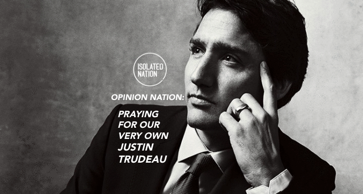 GETTING AN ELECTION: Praying for our very own Justin Trudeau | Isolated ...