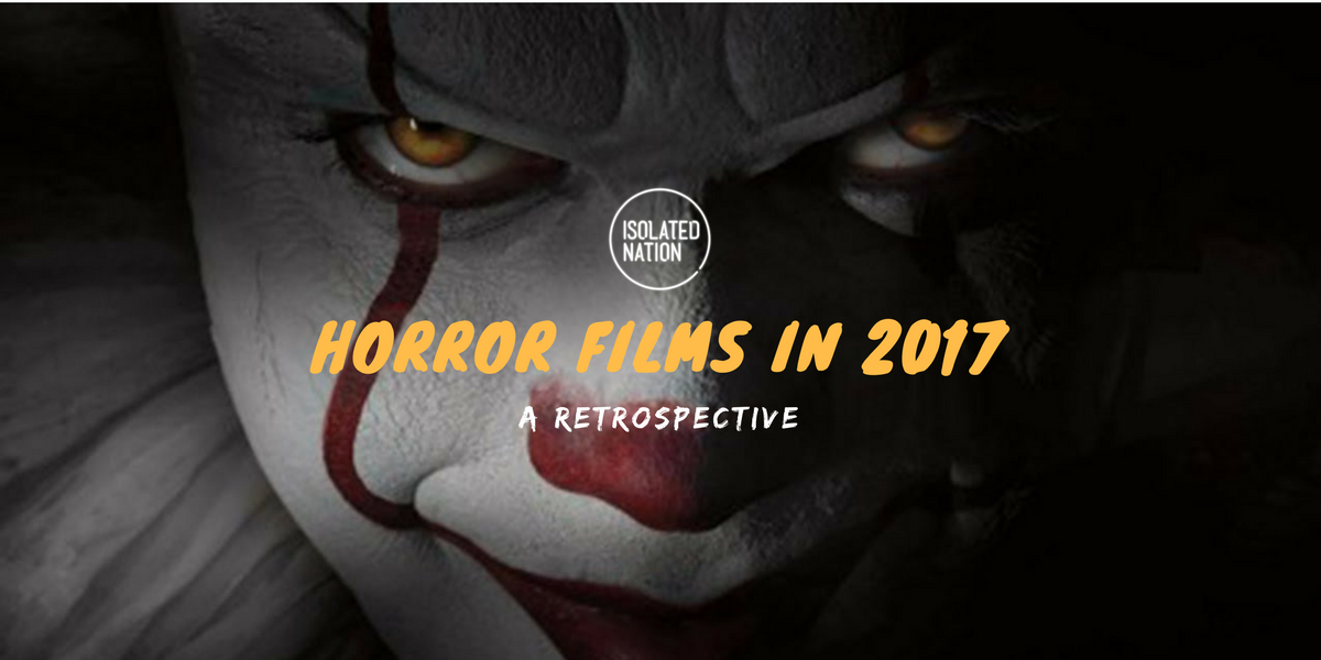 2017 was a great year for Horror - a retrospective | Isolated Nation