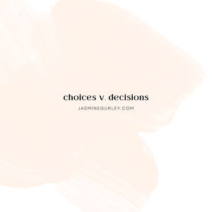 Choices v. Decisions — JASMINE GURLEY