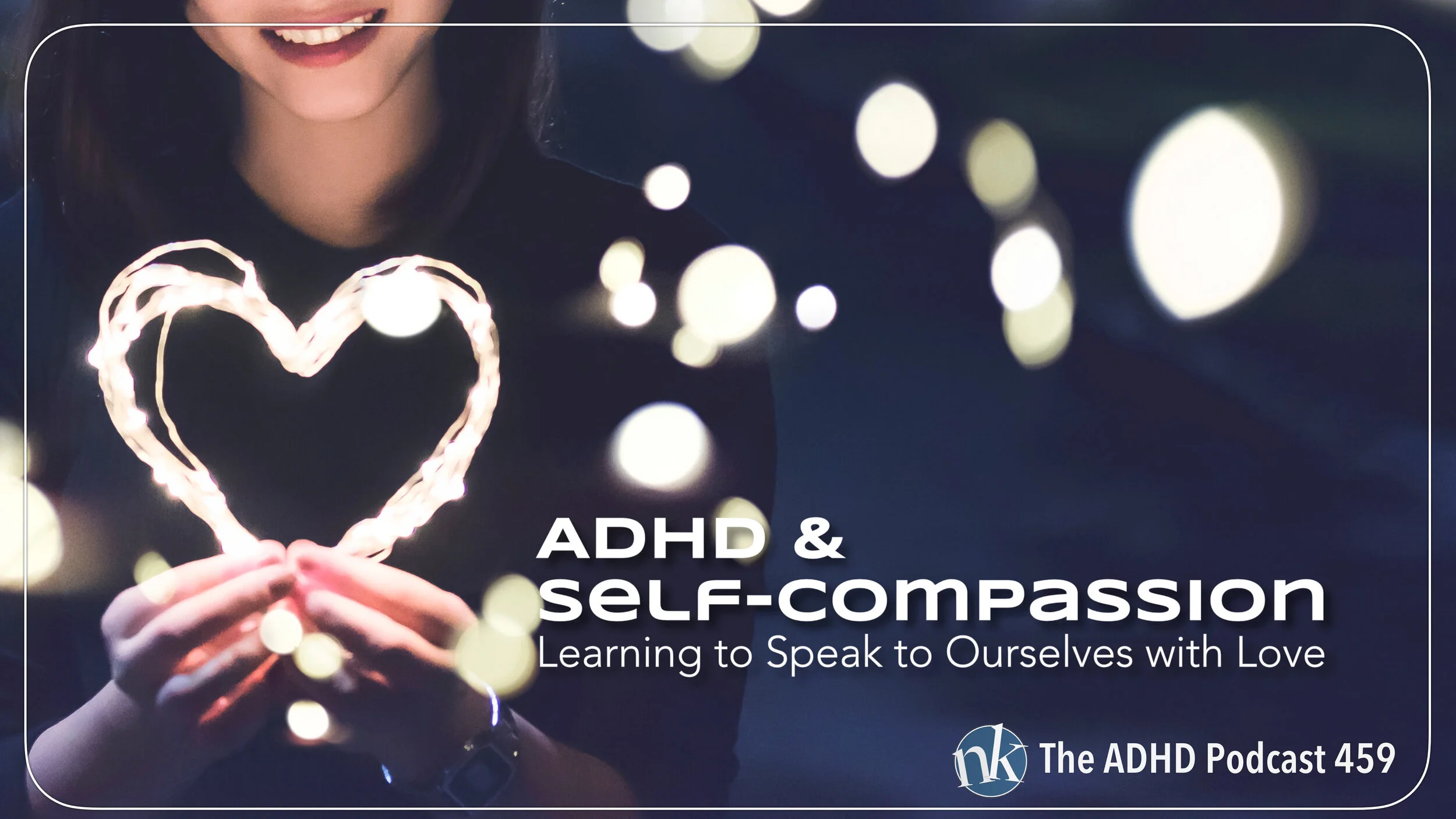 459: ADHD & Self-Compassion: Learning to Speak to Ourselves with Love ...