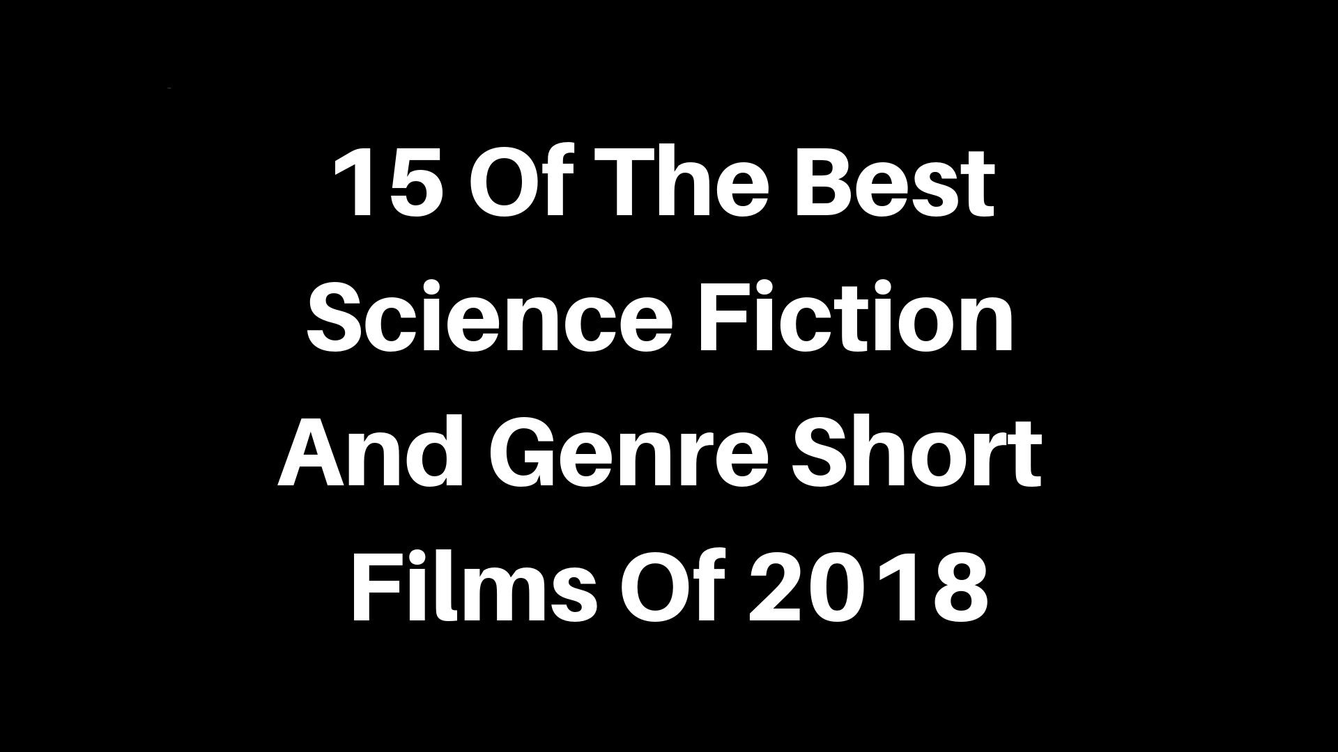 15 Of The Best Science Fiction And Genre Short Films Of 2018 — The Best ...