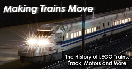 Making Trains Move: The History of LEGO Trains, Track, Motors and More ...