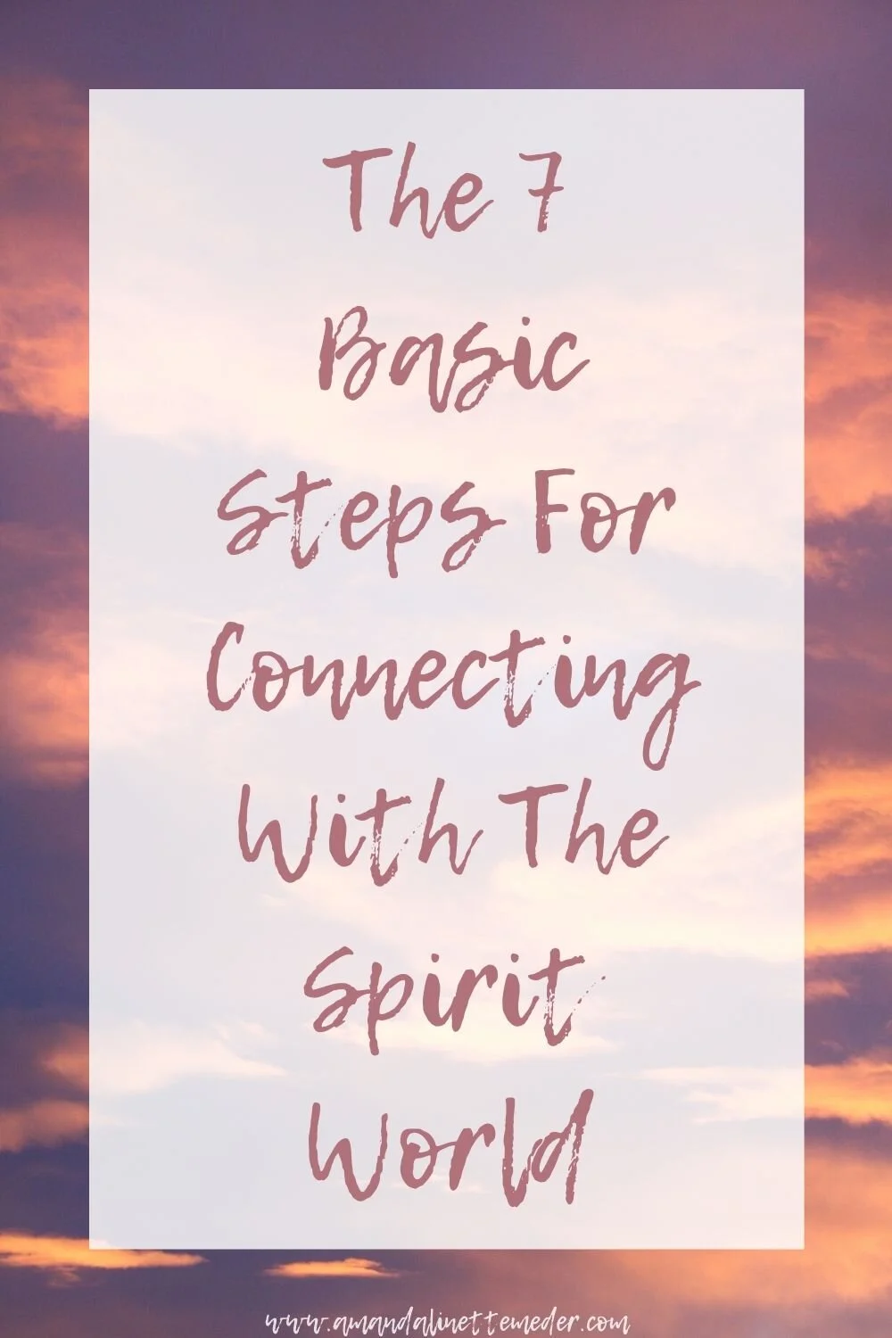 The 7 Basic Steps For Connecting With The Spirit World