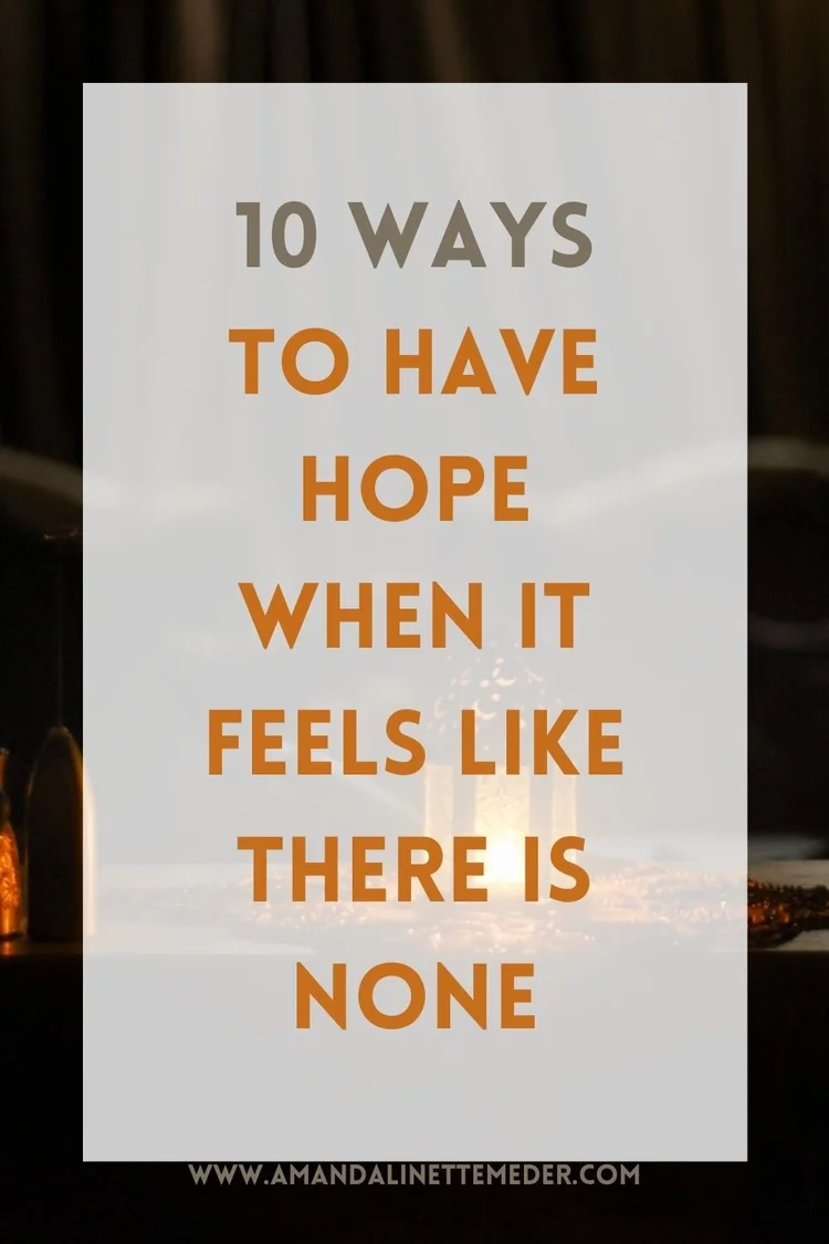 10 Ways To Have Hope When It Feels Like There Is None