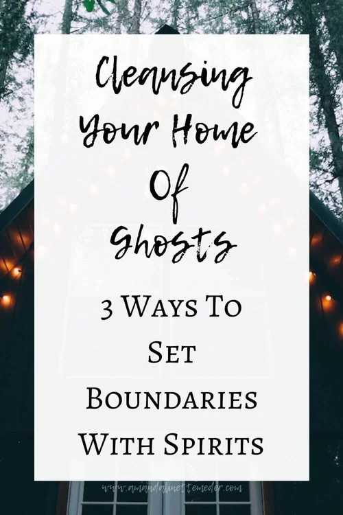 How To Cleanse Your Home Of Ghosts