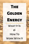 The Golden Energy: What It Is & How To Work With It