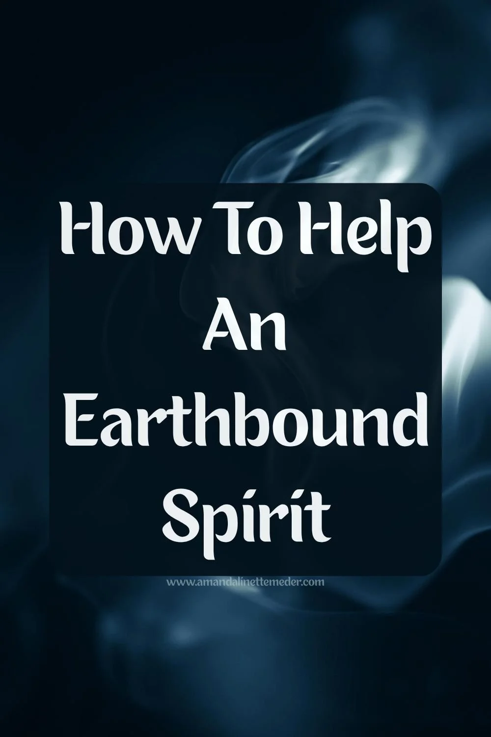 How To Deal With An Earthbound Spirit