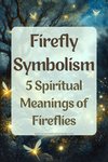 Firefly Symbolism: 5 Spiritual Meanings of Fireflies