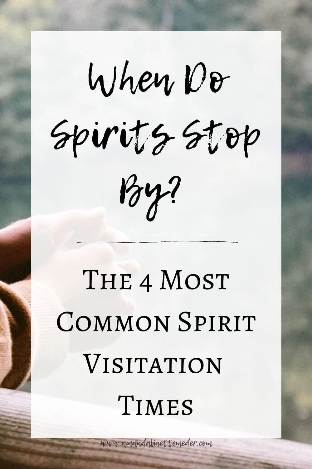 When Do Spirits Stop By? The 4 Most Common Visitation Times — Amanda ...