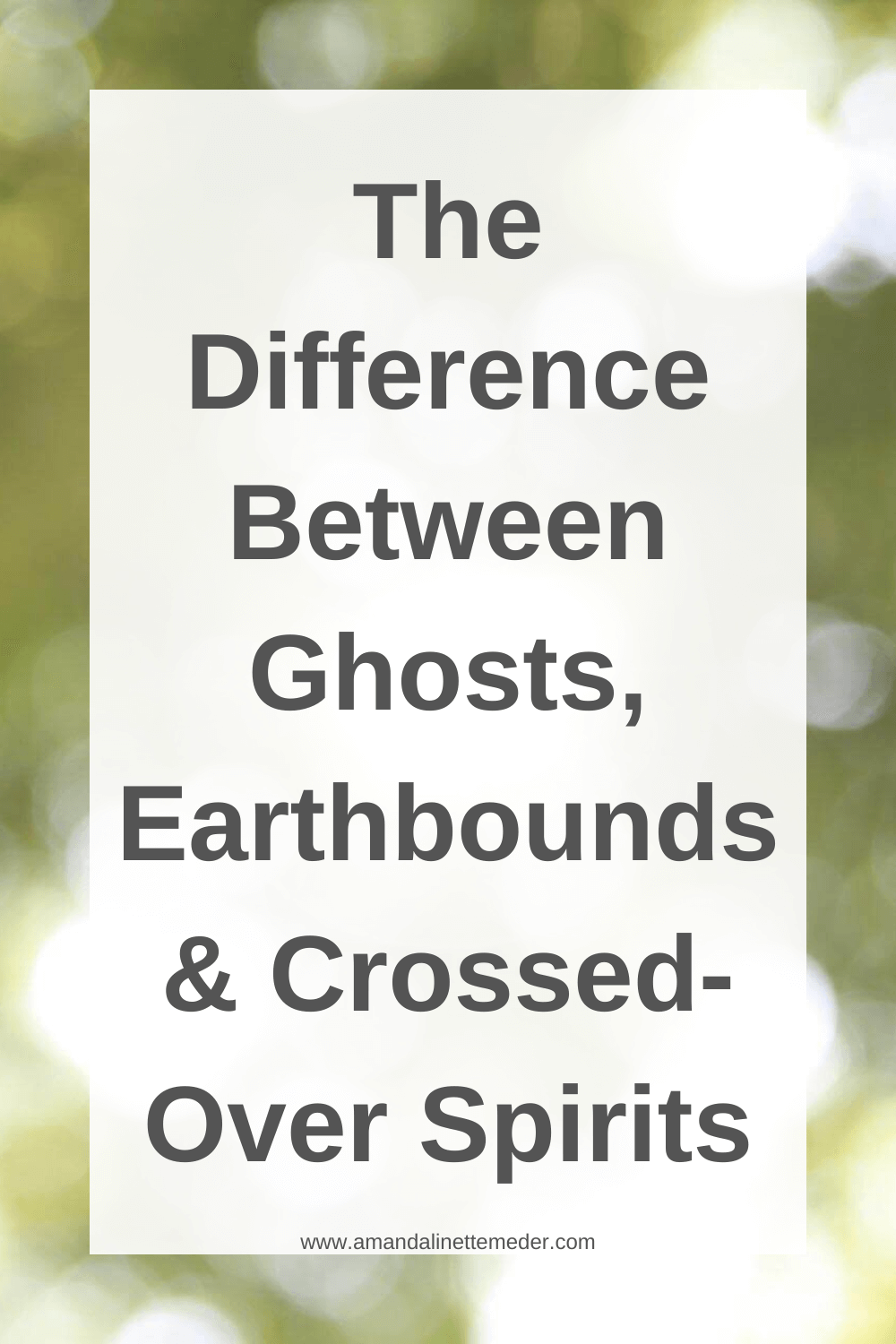 The Difference Between Ghosts, Earthbounds And Crossed-Over Spirits — Amanda Linette Meder