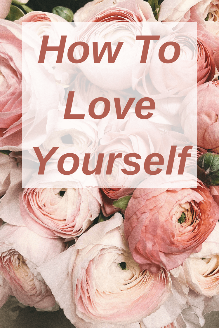 How To Love Yourself — Amanda Linette Meder