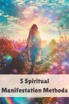5 Spiritual Manifestation Methods