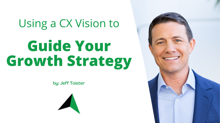 Using a CX vision to guide your growth strategy — Jeff Toister