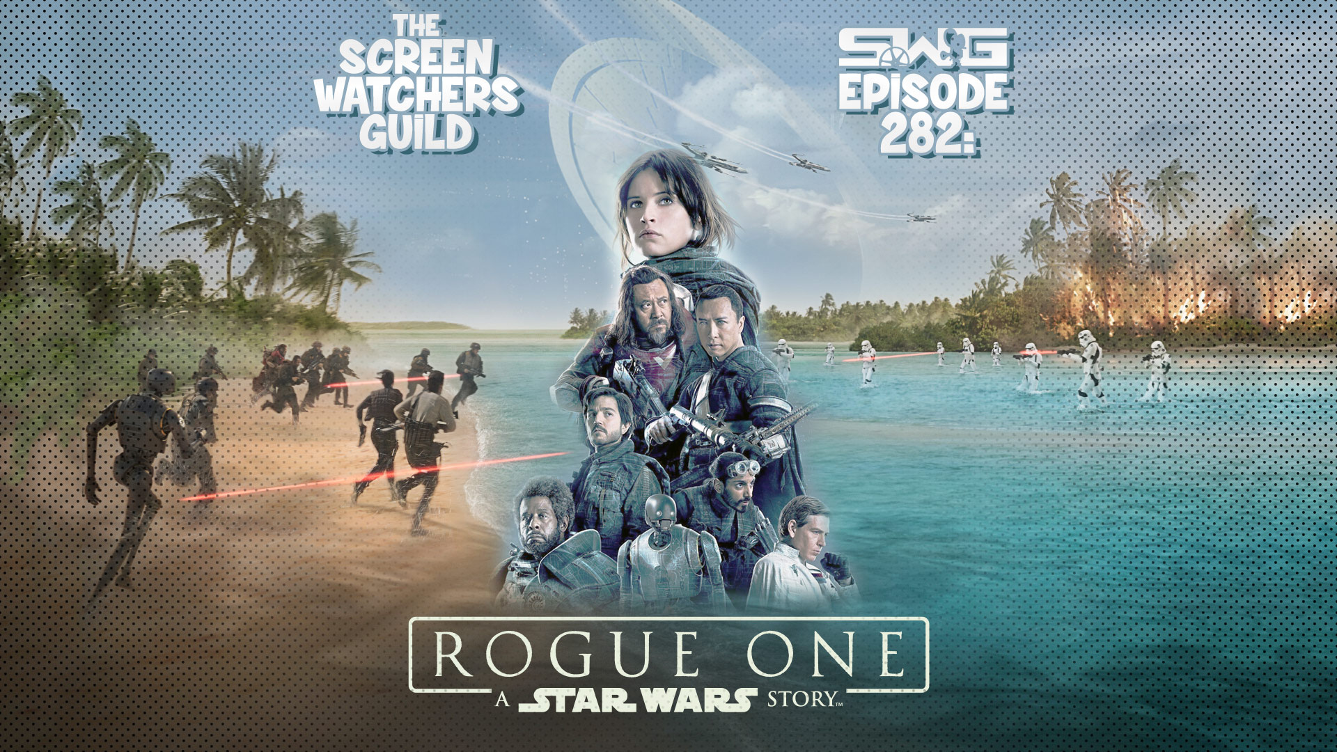 Screen Watchers Guild: Ep. 282 — ROGUE ONE: A STAR WARS STORY — GeekTyrant